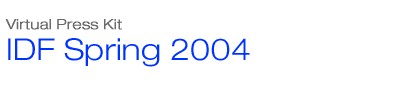 VIRTUAL PRESS KIT -- Intel Developer Forum, Spring 2004